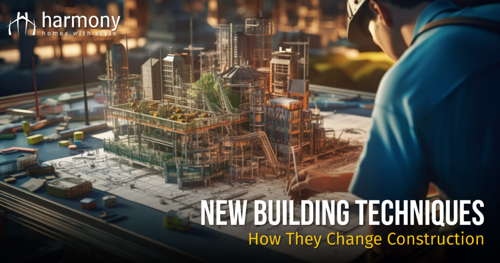 New Building Techniques: How They Change Construction - Harmony ...