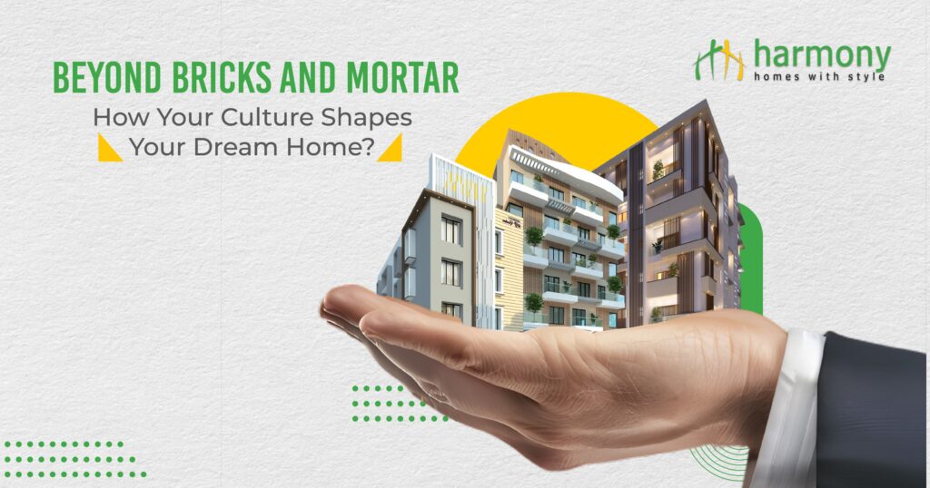 Beyond Bricks and Mortar: How Your Culture Shapes Your Dream Home? - Harmony Residences Pvt Ltd